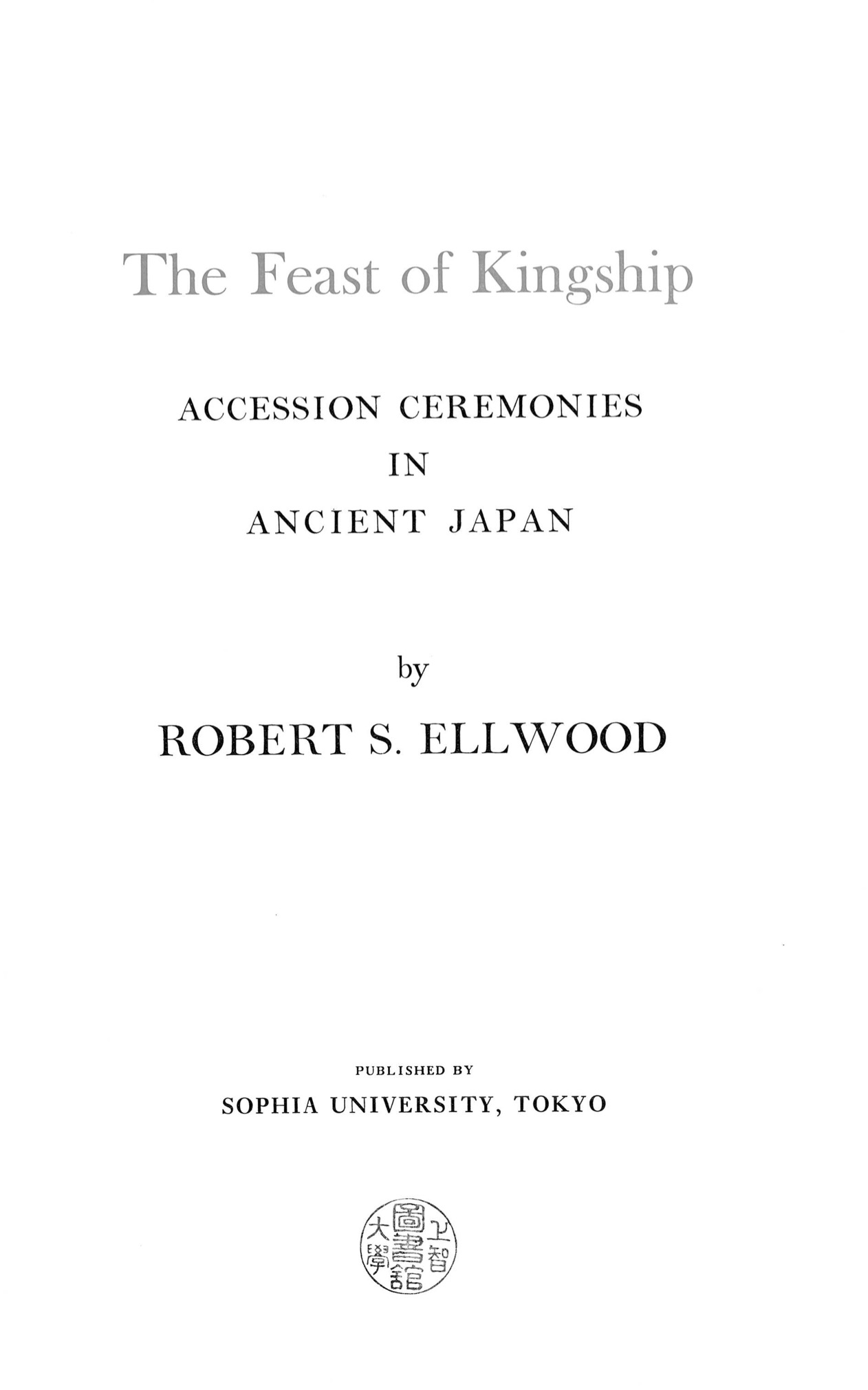 The Feast of Kingship: Accession Ceremonies in Ancient Japan | Robert S ...